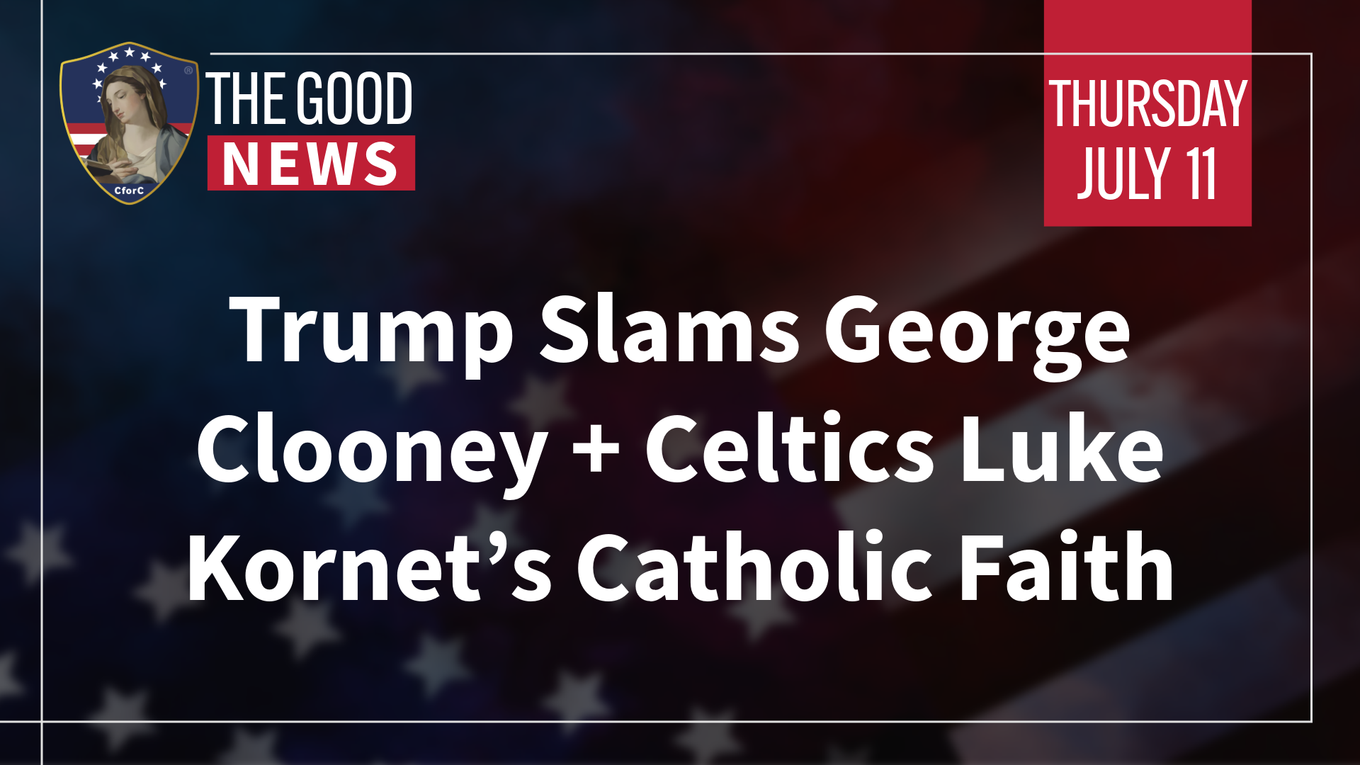 The Good News - July 11th, 2024: Trump Slams George Clooney + Celtics ...