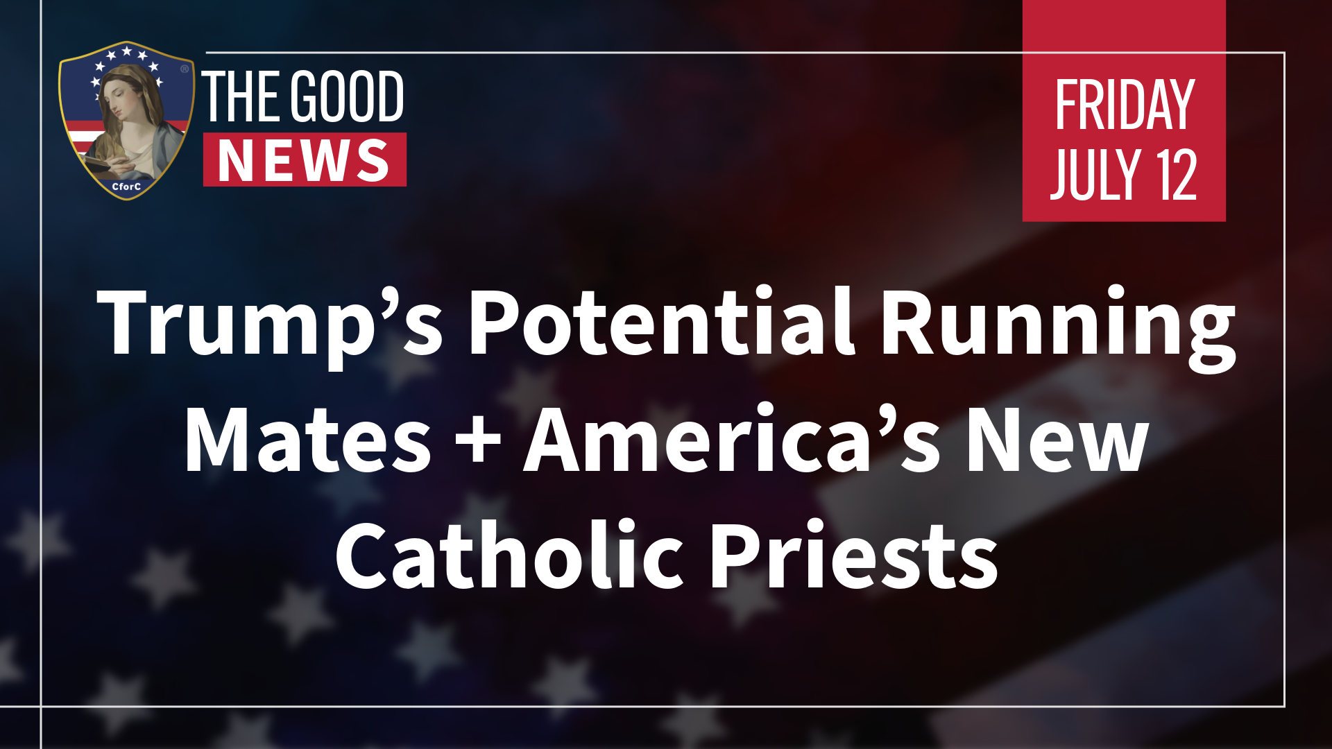 The Good News - July 12th, 2024: Trump’s Potential Running Mates ...