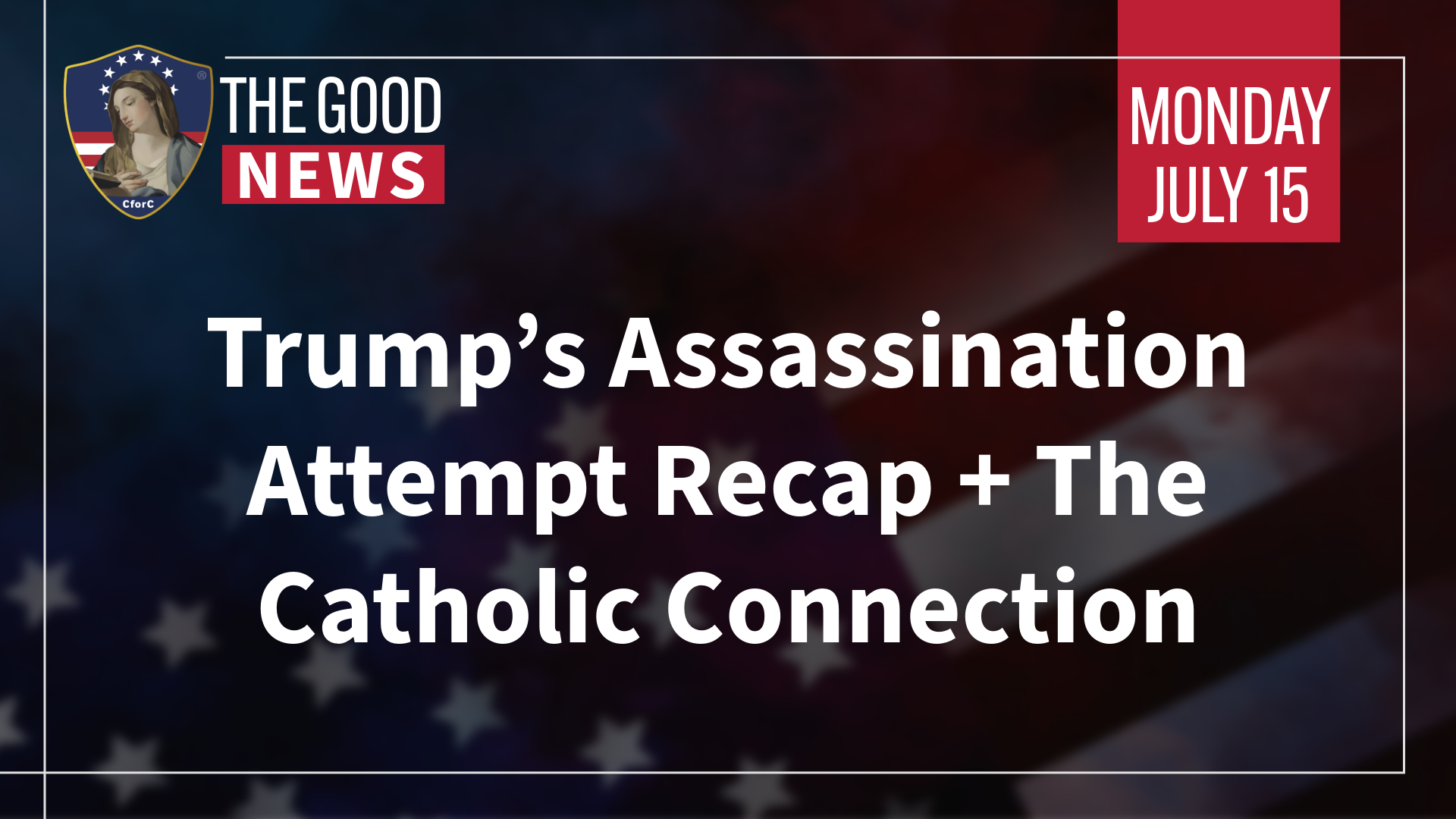 The Good News - July 15th, 2024: Trump’s Assassination Attempt Recap ...