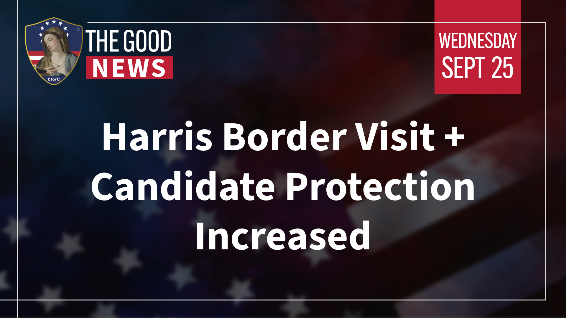 The Good News - Sept 25th 2024: Harris Border Visit, Candidate ...