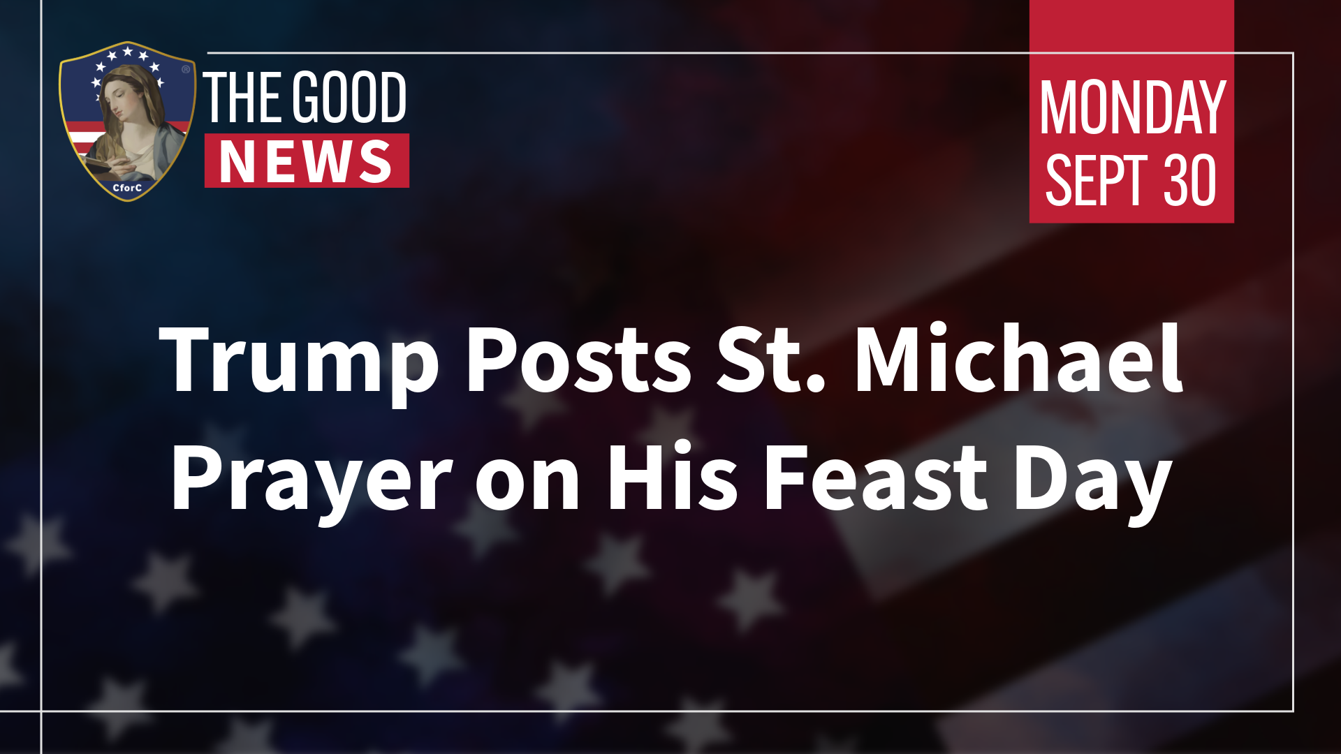 The Good News - September 30th 2024: Trump Posts St. Michael Prayer on ...