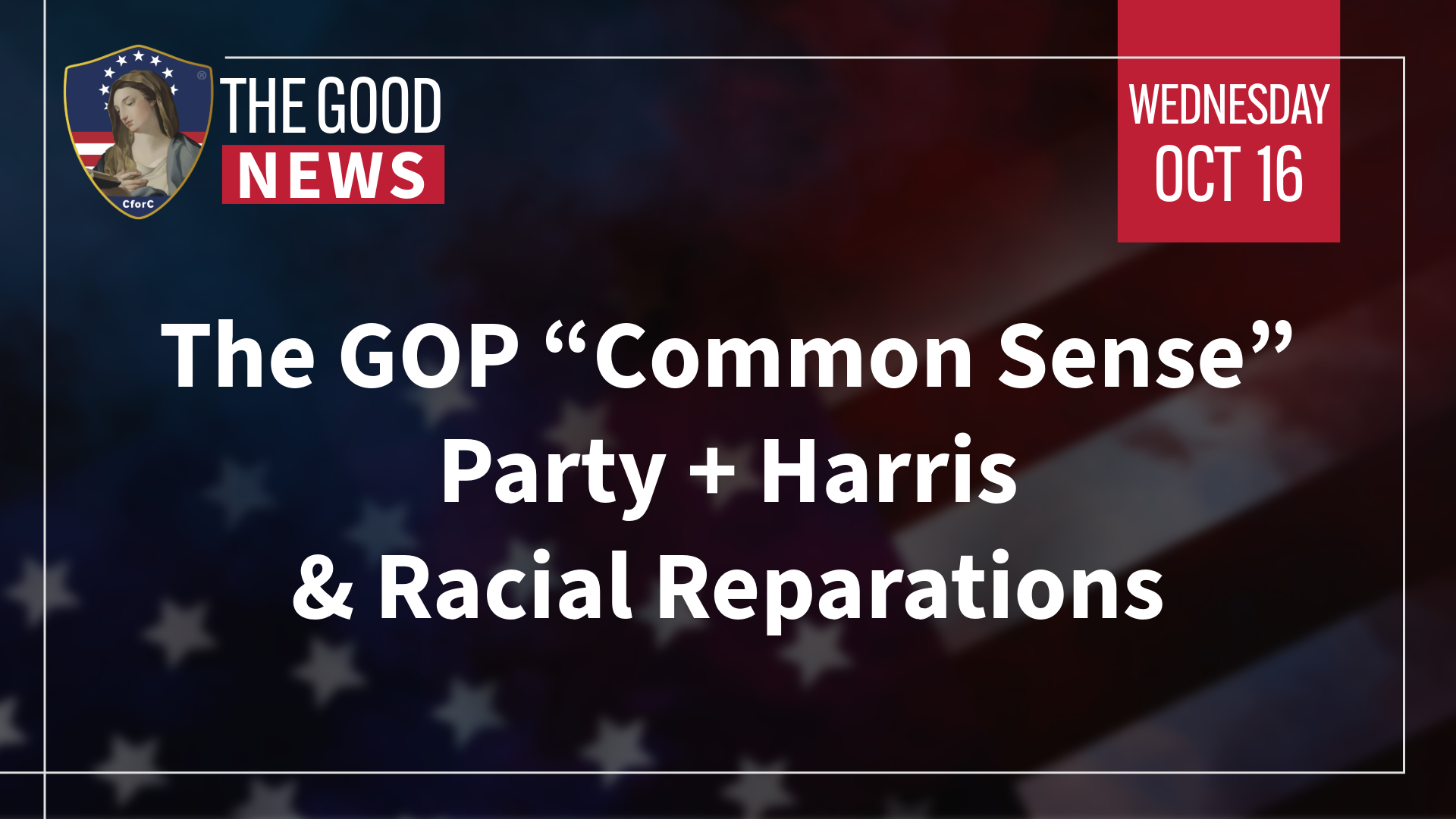 The Good News - Oct 16th 2024: The GOP “Common Sense” Party, Harris ...