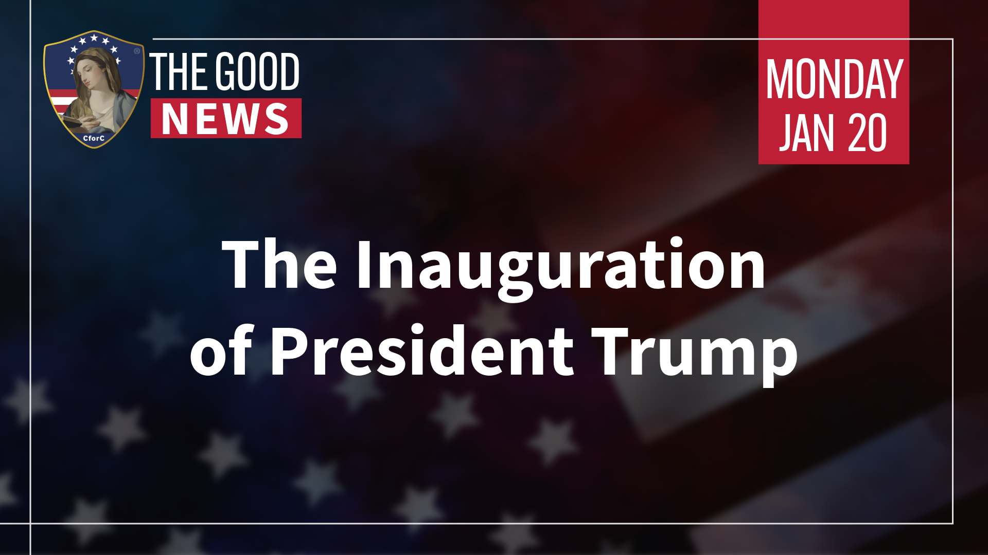 The Good News - Jan 20th 2025: The Inauguration of President Trump ...