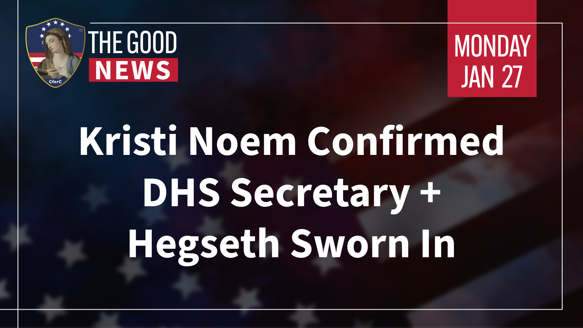 The Good News - Jan 27th 2025: Kristi Noem Confirmed DHS Secretary ...