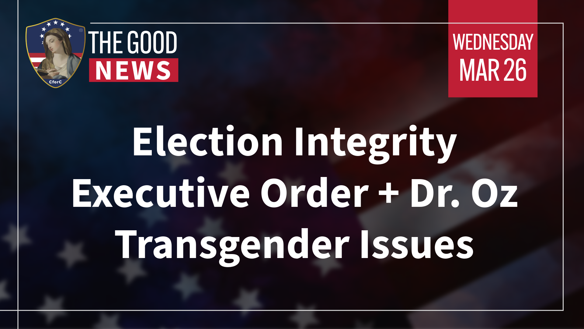 The Good News - Mar 26th 2025: Election Integrity Executive Order, Dr ...