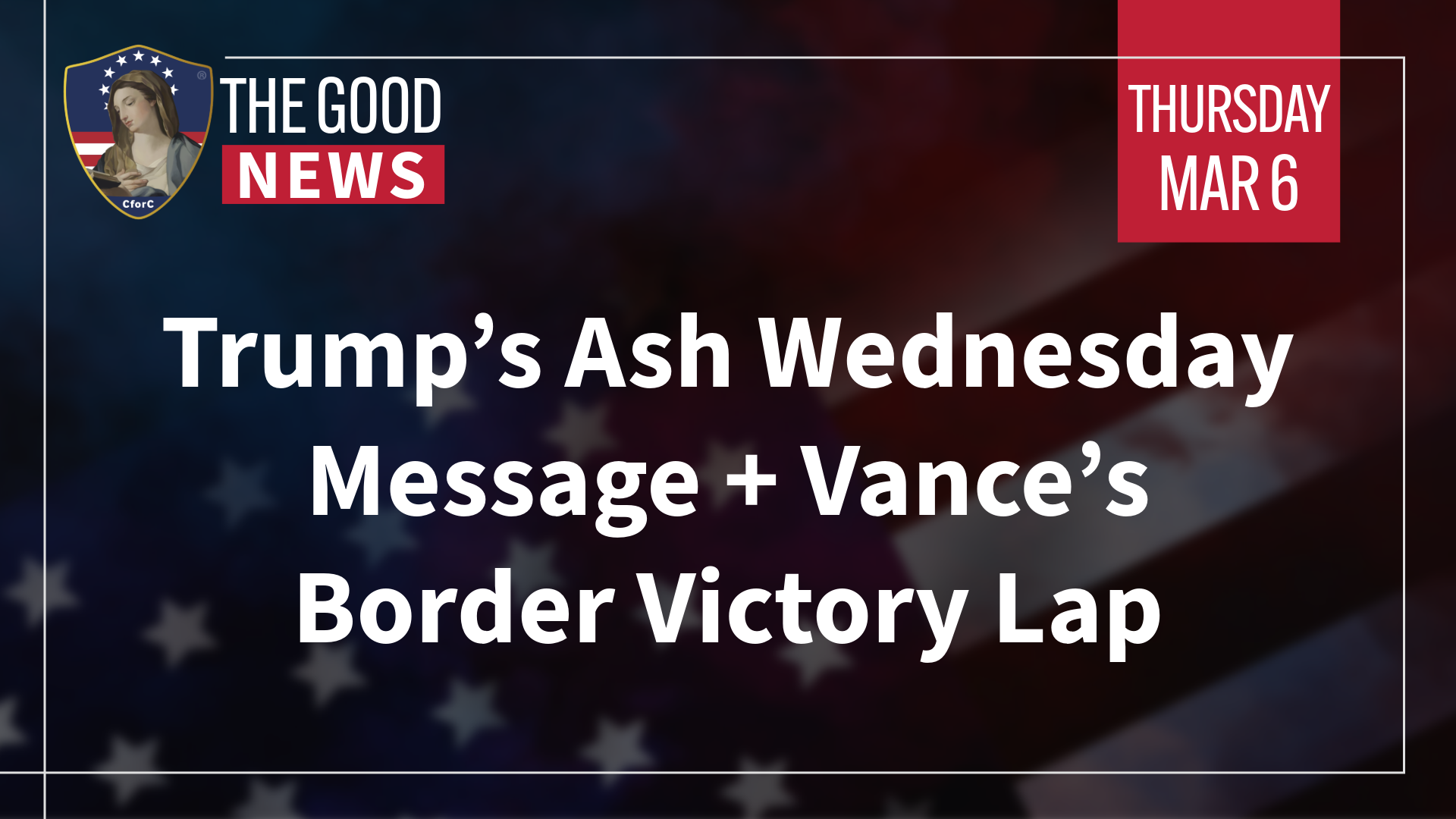 The Good News - Mar 6th 2025: Trump’s Ash Wednesday Message, Vance’s ...