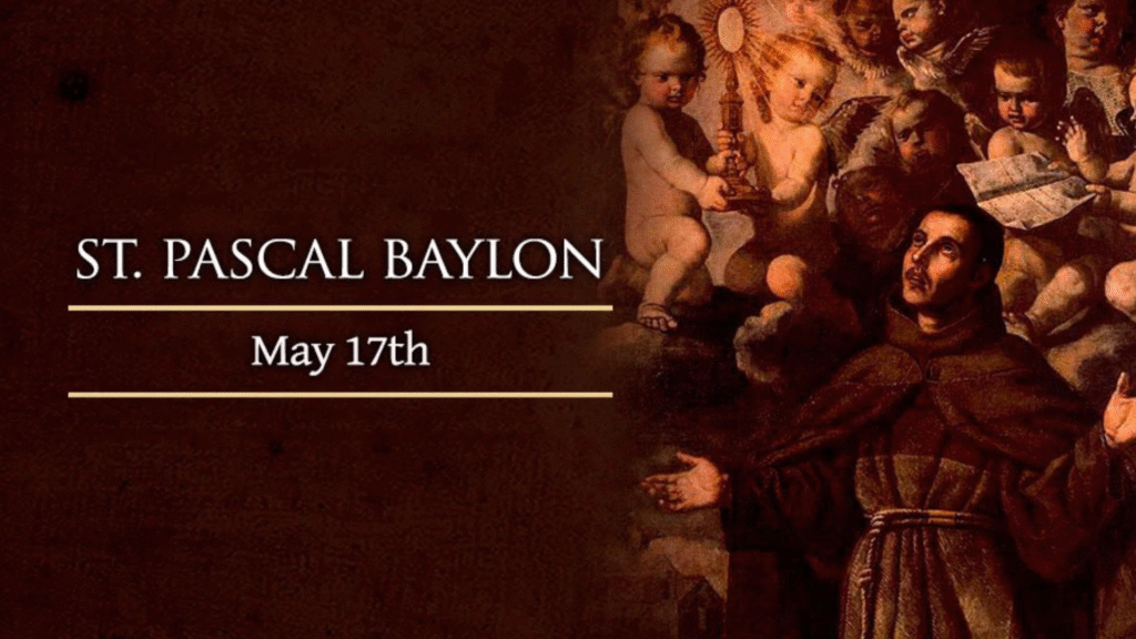 May 17 - St. Pascal Baylon - Catholics For Catholics