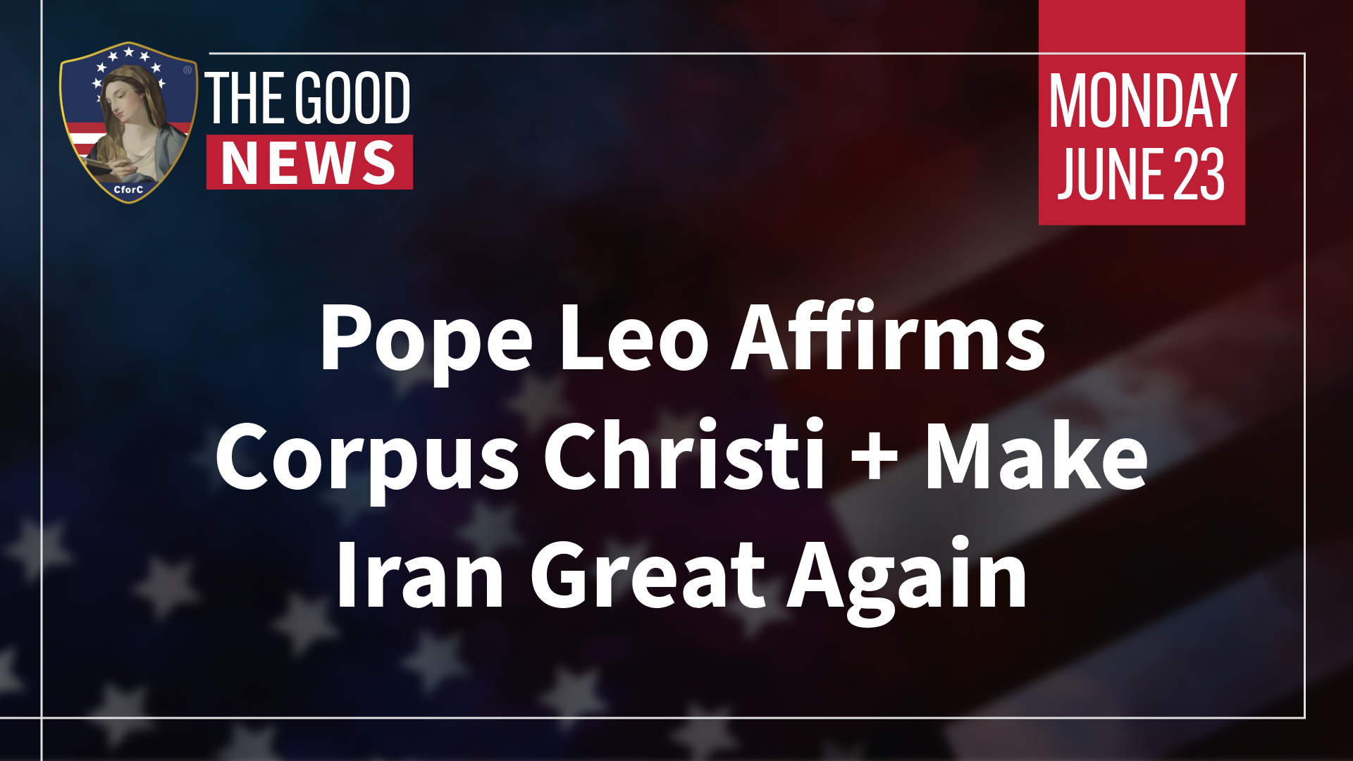 The Good News - June 23rd 2025: Pope Leo Affirms Corpus Christi, Make ...